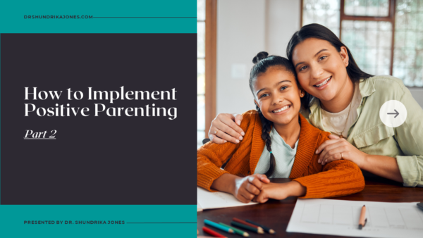 How to Implement Positive Parenting – Part 2